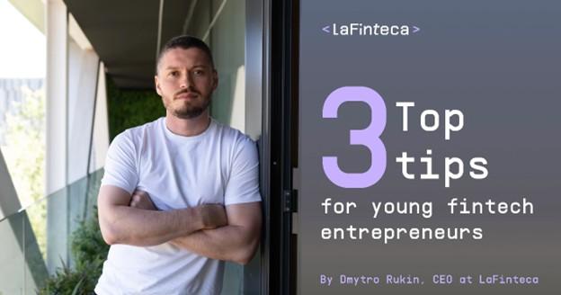 Top 3 Tips for Young Fintech Entrepreneurs From LaFinteca’s CEO Dmytro Rukin